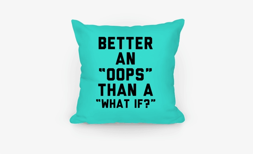Better An Oops Than A What If Pillow - Wear Whatever Makes You ...