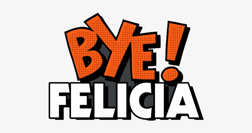 Bye Felicia Transparent Png - Bye Felicia Transparent - Free ...
