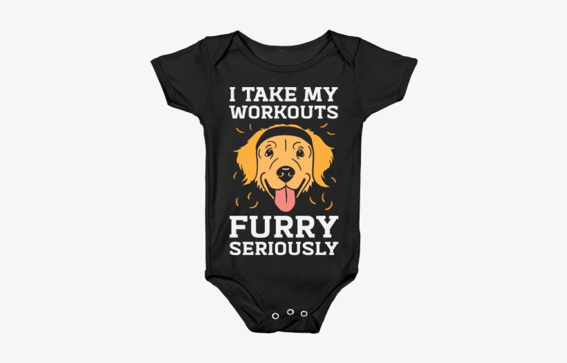 I Take My Workouts Furry Seriously Baby Onesy - Dog Workout Shirts ...