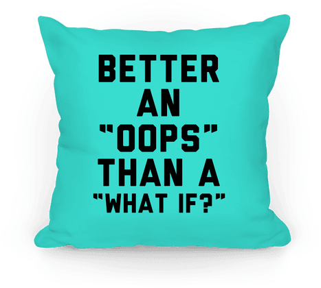 Download Better An Oops Than A What If Pillow - Wear Whatever Makes You ...