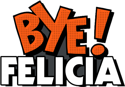 Bye Felicia Transparent Png - Bye Felicia Transparent - Free ...