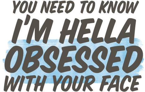 Download You Need To Know I'm Hella Obsessed With Your Face - Ilysb PNG ...