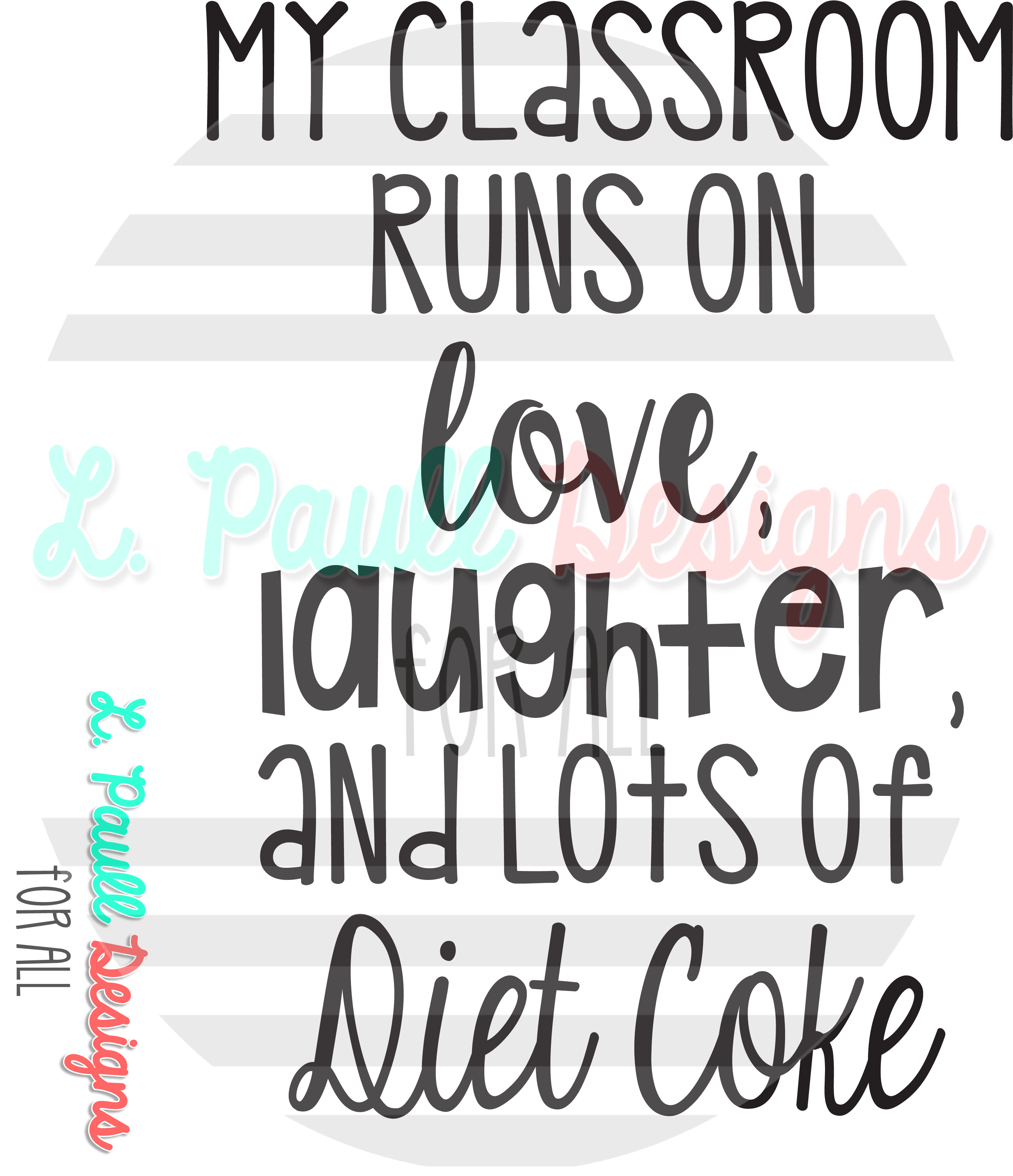 Download My - My Classroom Runs On Love Laughter And Diet Coke PNG ...