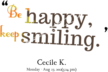 Be Happy, Keep Smiling - Keep Smiling And Be Happy Quotes - Free ...